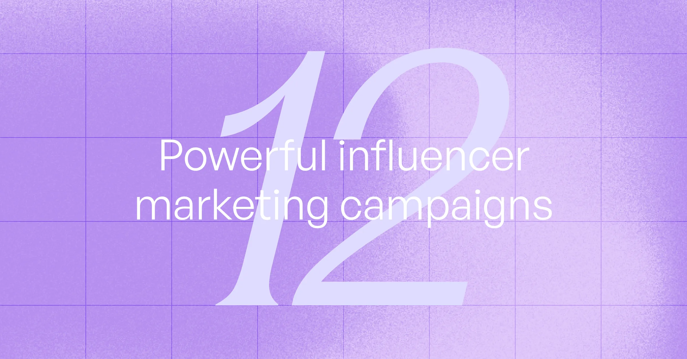 12 Examples of Powerful Influencer Marketing Campaigns (and How to Create Them Yourself)